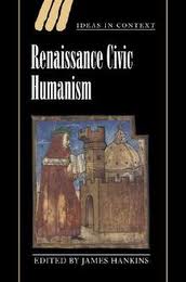 Renaissance Civic Humanism: Reappraisals and Reflections | James Hankins