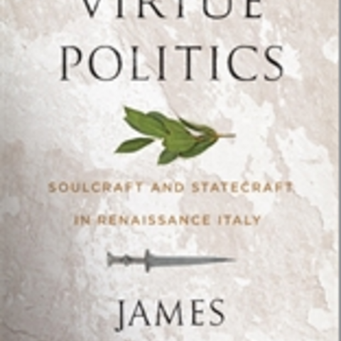 Virtue Politics: Soulcraft and Statecraft in Renaissance Italy | James ...